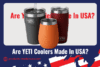 Are YETI Coolers Made in the USA? The Truth About YETI Manufacturing ...
